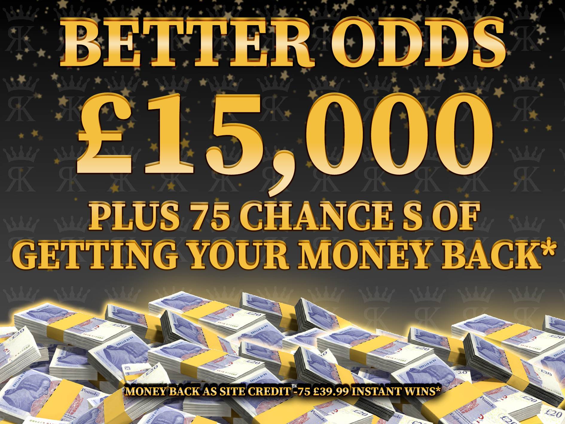 Better Odds £15,000 With 75 Chances To Get Your Money Back* - Competitions - R Kings Competitions
